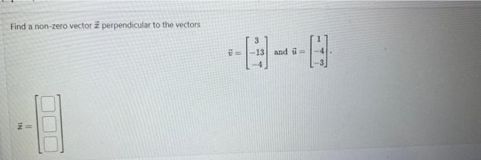 Solved Find a non-zero vector x perpendicular to the vectors | Chegg.com