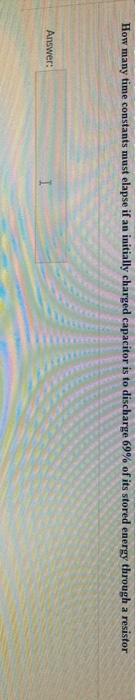 Solved How many time constants must elapse if an initially | Chegg.com
