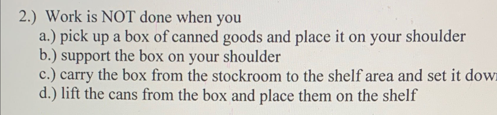 Solved 2.) ﻿Work is NOT done when youa.) ﻿pick up a box of | Chegg.com