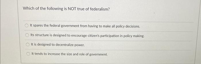 Which of the following is NOT true of federalism? It | Chegg.com