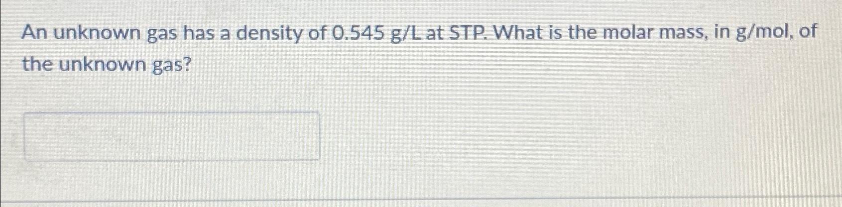 Solved An unknown gas has a density of 0.545gL ﻿at STP. | Chegg.com