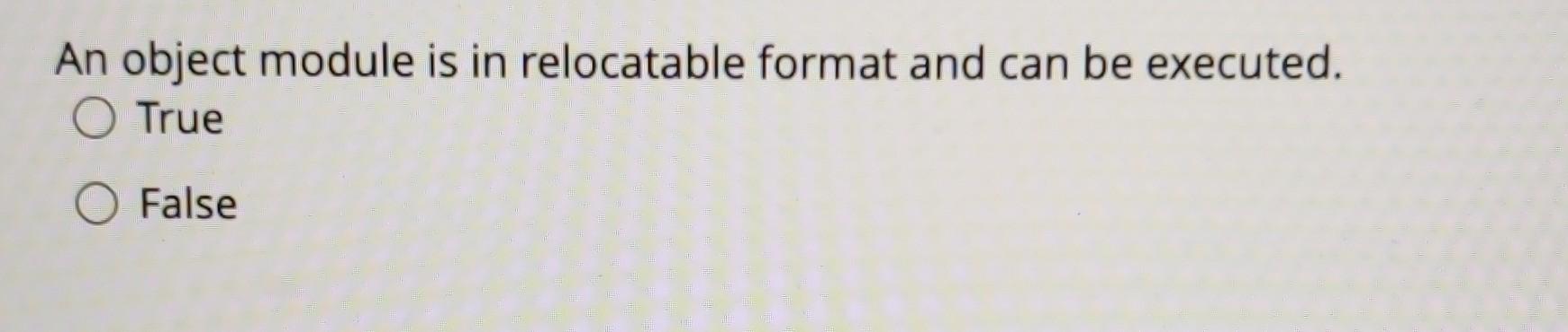 Solved An object module is in relocatable format and can be | Chegg.com