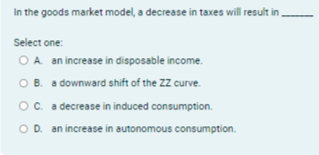 Solved In the goods market model, a decrease in taxes will | Chegg.com