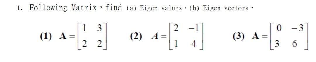 Solved 1. Following Matrix, find (a) Eigen values, (b) Eigen | Chegg.com