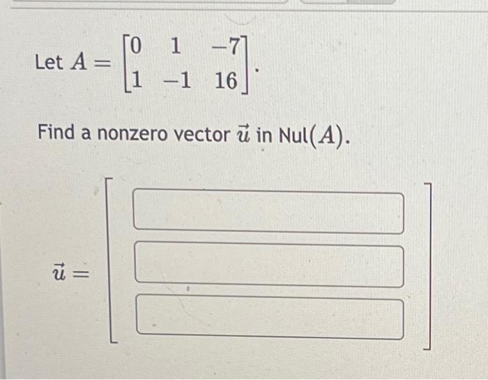 Solved Let A=[011−1−716] Find a nonzero vector u in Nul(A). | Chegg.com