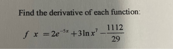 Solved Find the derivative of each function: f x =2e 5x +31n | Chegg.com