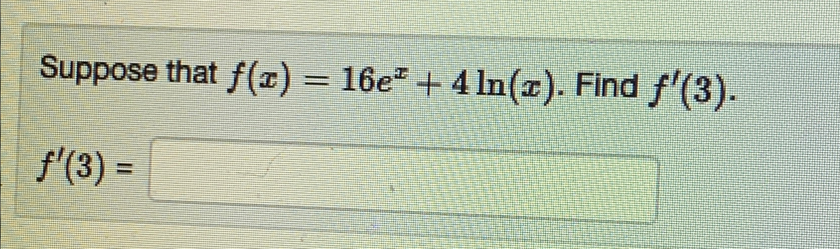 Solved Suppose that f(x)=16ex+4ln(x). ﻿Find f'(3).f'(3)= | Chegg.com
