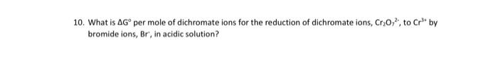 Solved 10. What is ΔG∘ per mole of dichromate ions for the | Chegg.com