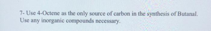 Solved 7- Use 4-Octene as the only source of carbon in the | Chegg.com