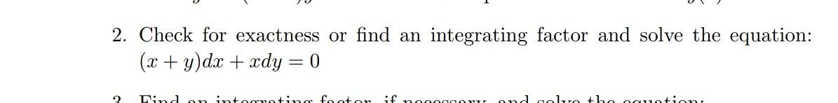 Solved 2. Check for exactness or find an integrating factor | Chegg.com