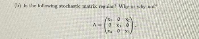 Solved (b) Is the following stochastic matrix regular Why or | Chegg.com