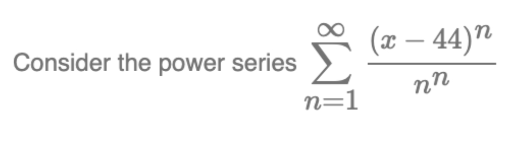 Solved Consider the power series ∑n=1∞(x-44)nnn1. ﻿What is | Chegg.com