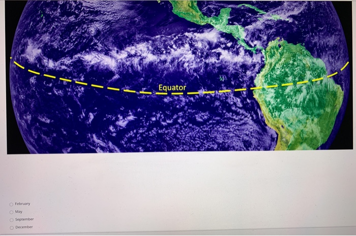 Solved Equator February O May September December | Chegg.com