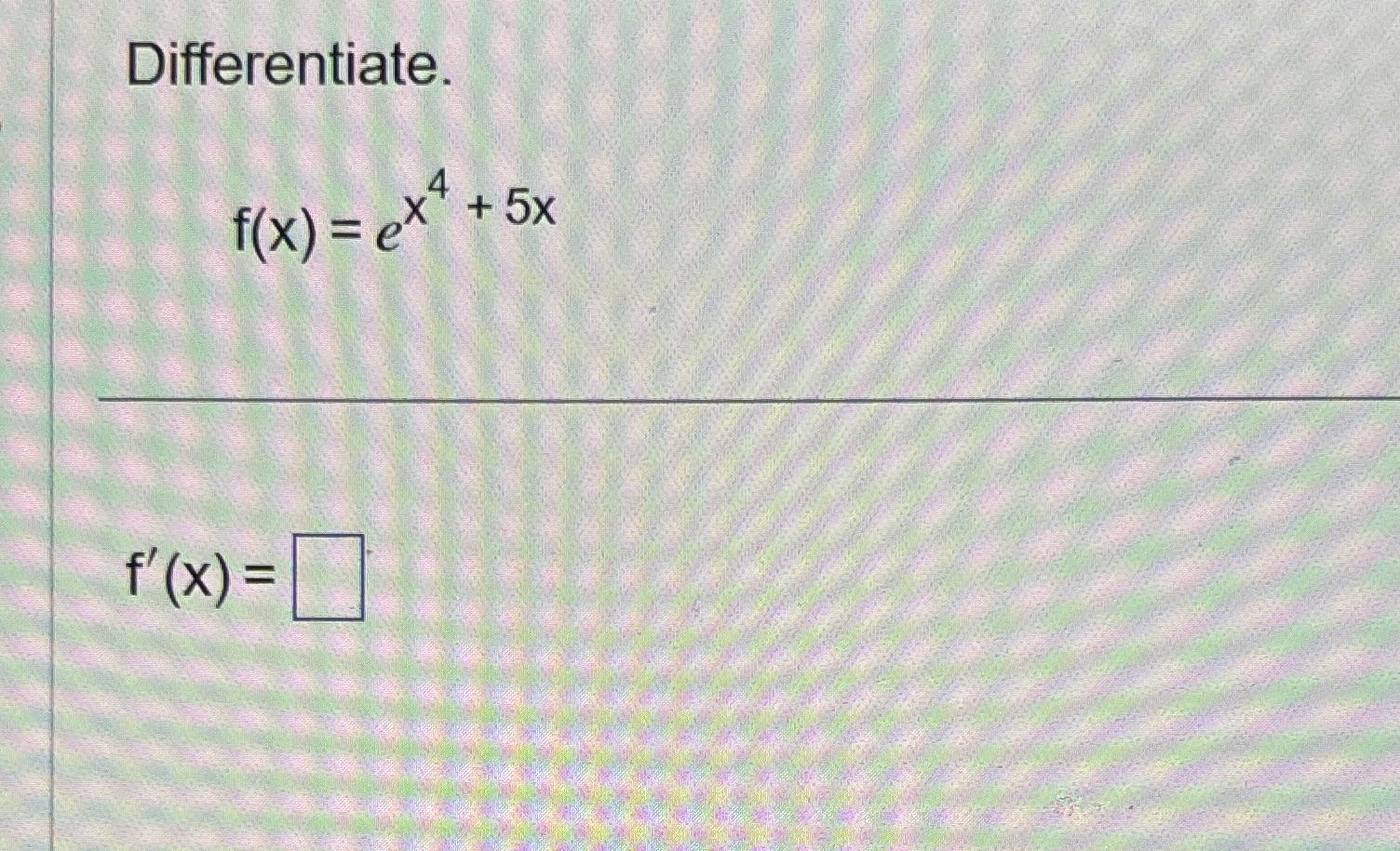 Solved Differentiate.f(x)=ex4+5xf'(x)= | Chegg.com