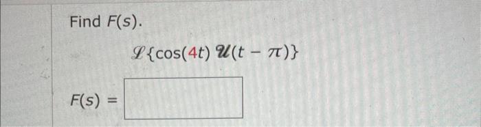 Solved Find F(s) L{cos(4t)U(t−π)} F(s)= | Chegg.com