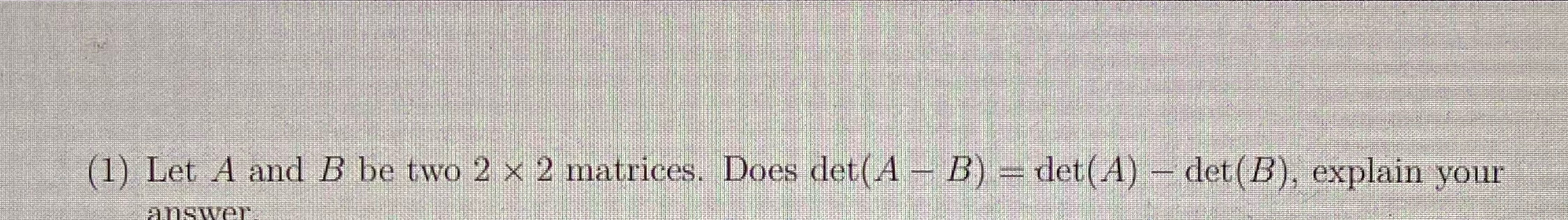 Solved (1) ﻿Let A and B ﻿be two 2×2 ﻿matrices. Does | Chegg.com