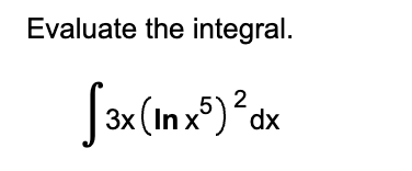 Solved Evaluate the integral.∫﻿﻿3x(lnx5)2dx | Chegg.com