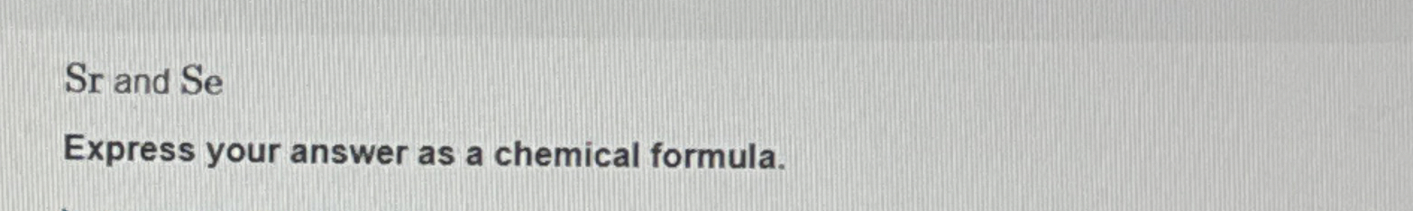 Solved Sr and SeExpress your answer as a chemical formula. | Chegg.com