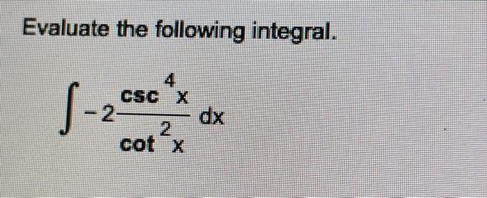 Solved Evaluate the following integral. ∫−2cot2xcsc4xdx | Chegg.com