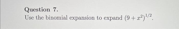 Solved Question 7. Use the binomial expansion to expand | Chegg.com