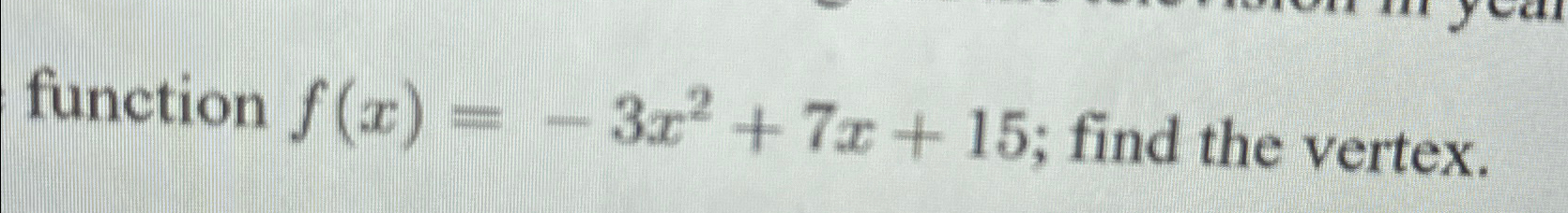Solved function f(x)=-3x2+7x+15; find the vertex. | Chegg.com
