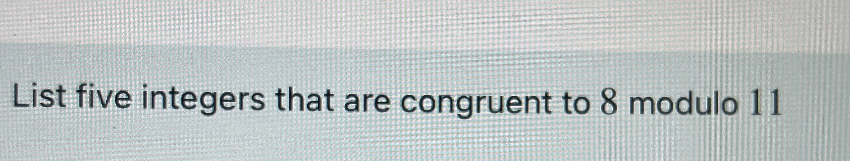 Solved List five integers that are congruent to 8 ﻿modulo 11 | Chegg.com