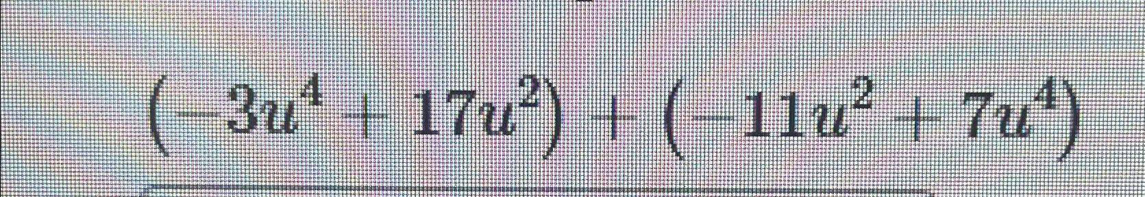 Solved (-3u4+17u2)+(-11u2+7u4) | Chegg.com