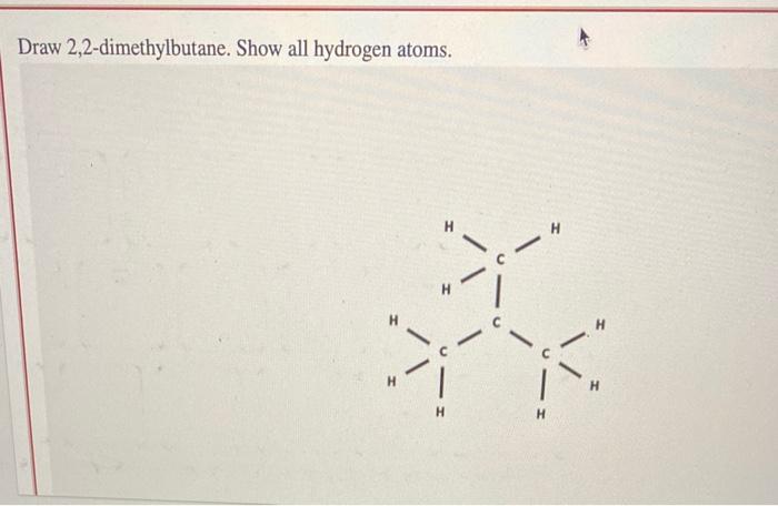 Solved Draw 2,2-dimethylbutane. Show all hydrogen atoms. H H | Chegg.com
