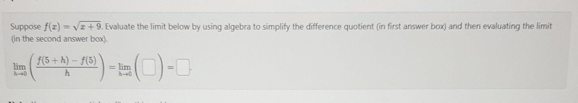 Solved Suppose f(x)=x+9. Evaluate the limit below by using | Chegg.com