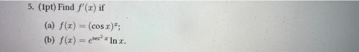 Solved 5. (1pt) Find f′(x) if (a) f(x)=(cosx)x; (b) | Chegg.com