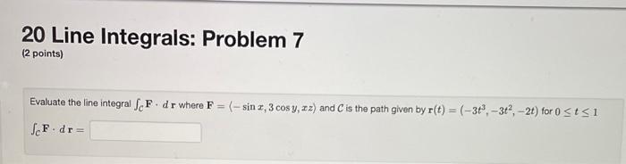 Solved 20 Line Integrals: Problem 7 (2 points) Evaluate the | Chegg.com