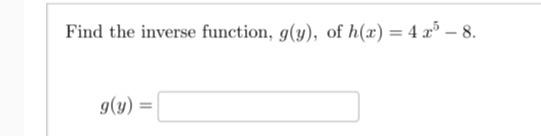 Solved Find the inverse function, g(y), of h(x)=4x5−8. | Chegg.com