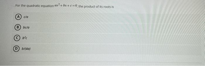 Solved For the quadratic equation ax2+bx+e=0 the product of | Chegg.com