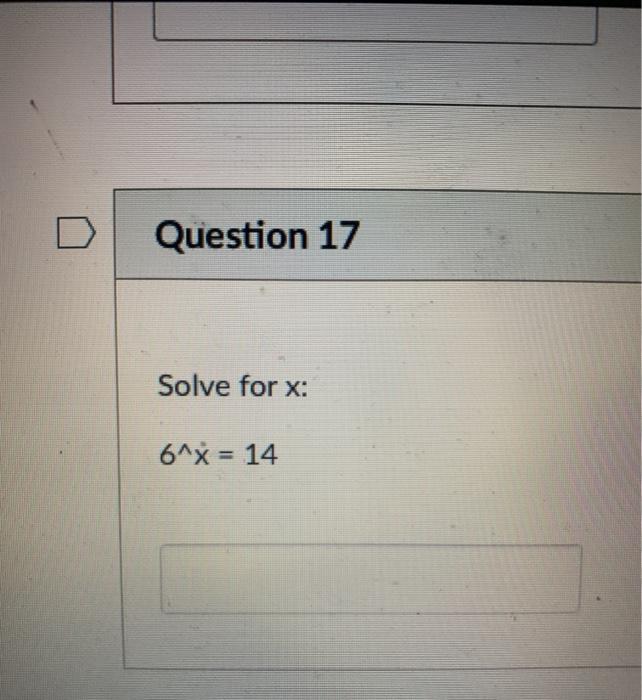 Solved Question 17 Solve for x: 6^x = 14 | Chegg.com