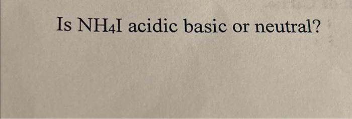 Solved Is NH4I acidic basic or neutral? | Chegg.com