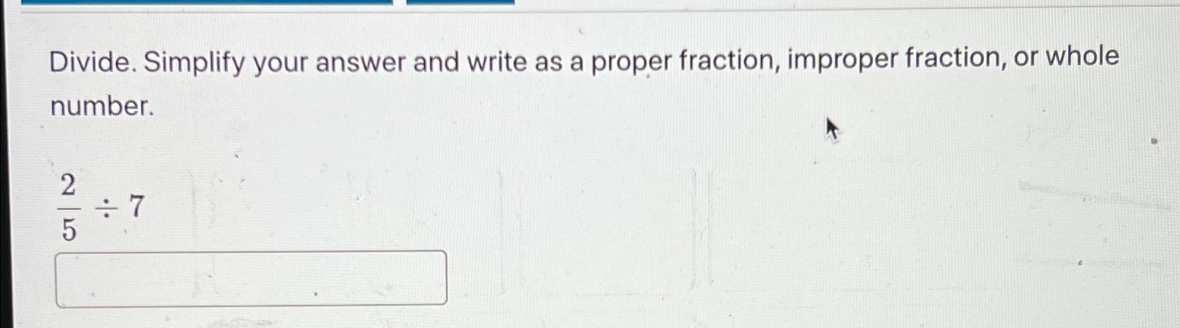 Solved Divide. Simplify your answer and write as a proper | Chegg.com