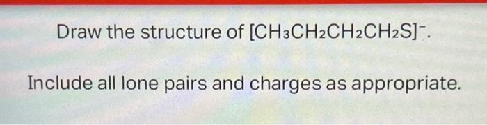 Solved Draw the structure of [CH3CH2CH2CH2 S]−. Include all | Chegg.com