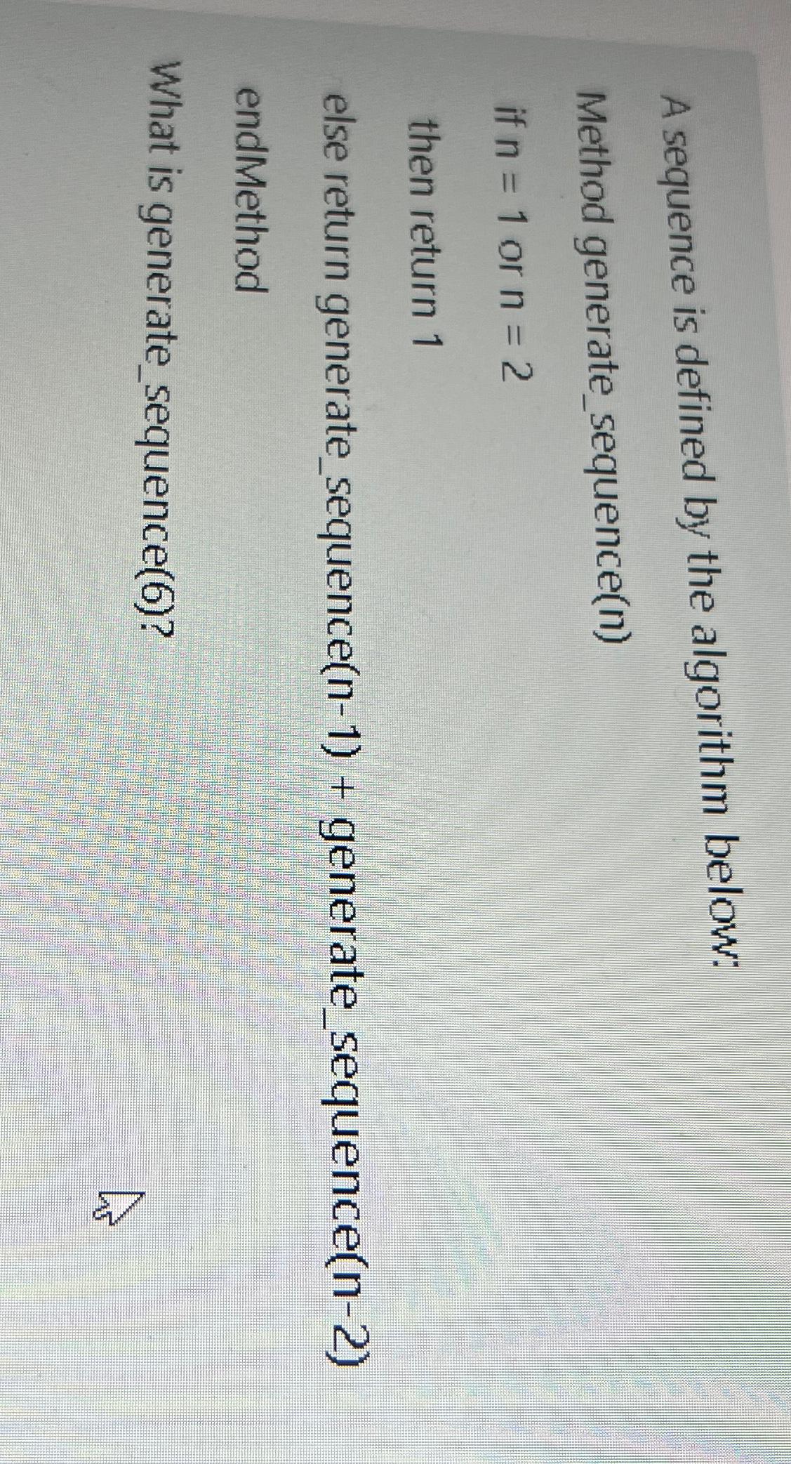 Solved A sequence is defined by the algorithm below:Method | Chegg.com