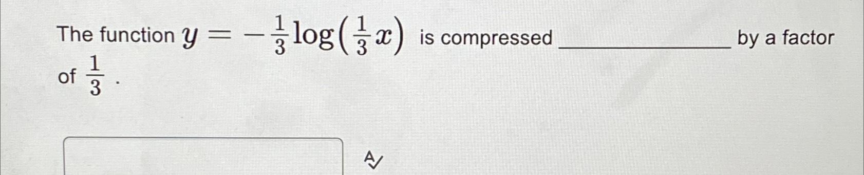 Solved The function y=-13log(13x) ﻿is compressed by a factor | Chegg.com