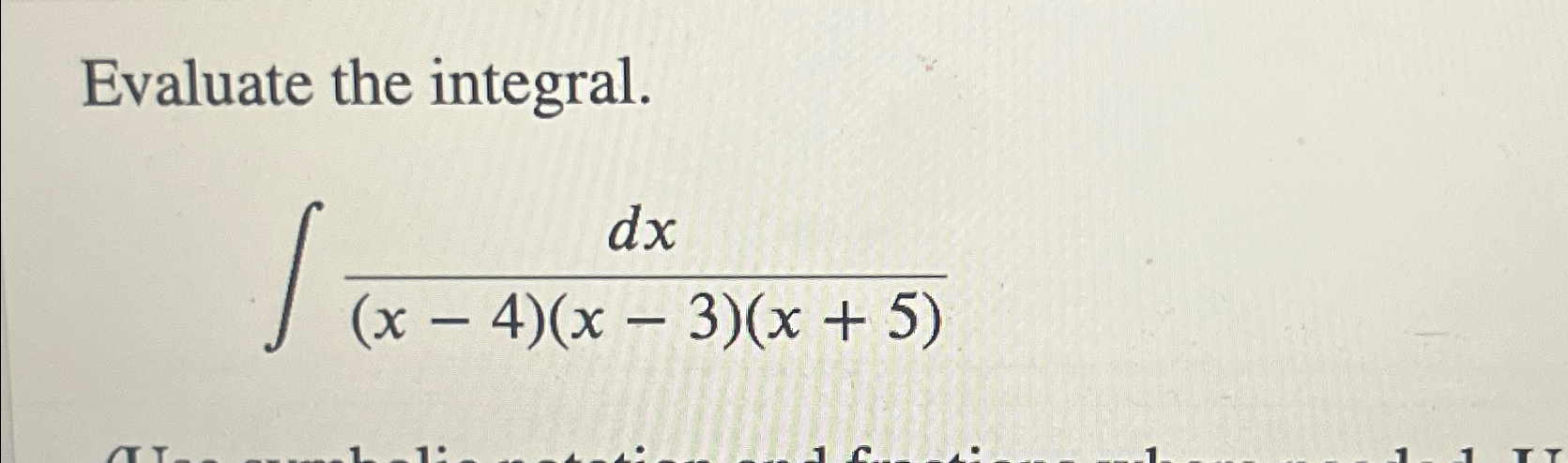 Solved Evaluate the integral.∫﻿﻿dx(x-4)(x-3)(x+5) | Chegg.com