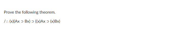 Solved Prove the following theorem./∴ (x)(Ax ⊃ ﻿Bx) ⊃ ((x)Ax | Chegg.com