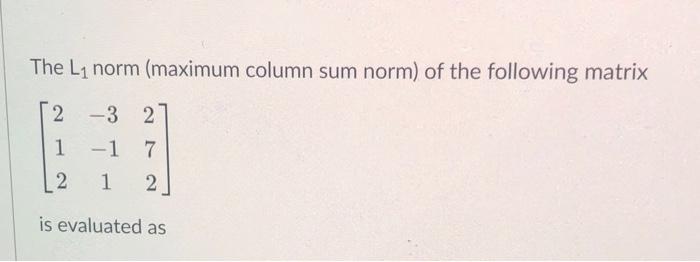 Solved The L1 norm (maximum column sum norm) of the | Chegg.com