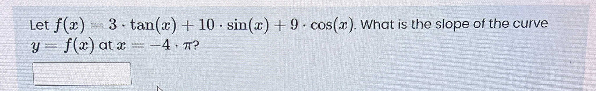 Solved Let f(x)=3*tan(x)+10*sin(x)+9*cos(x). ﻿What is the | Chegg.com