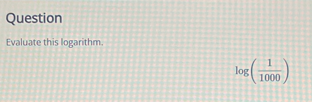 Solved QuestionEvaluate this logarithm.log(11000) | Chegg.com