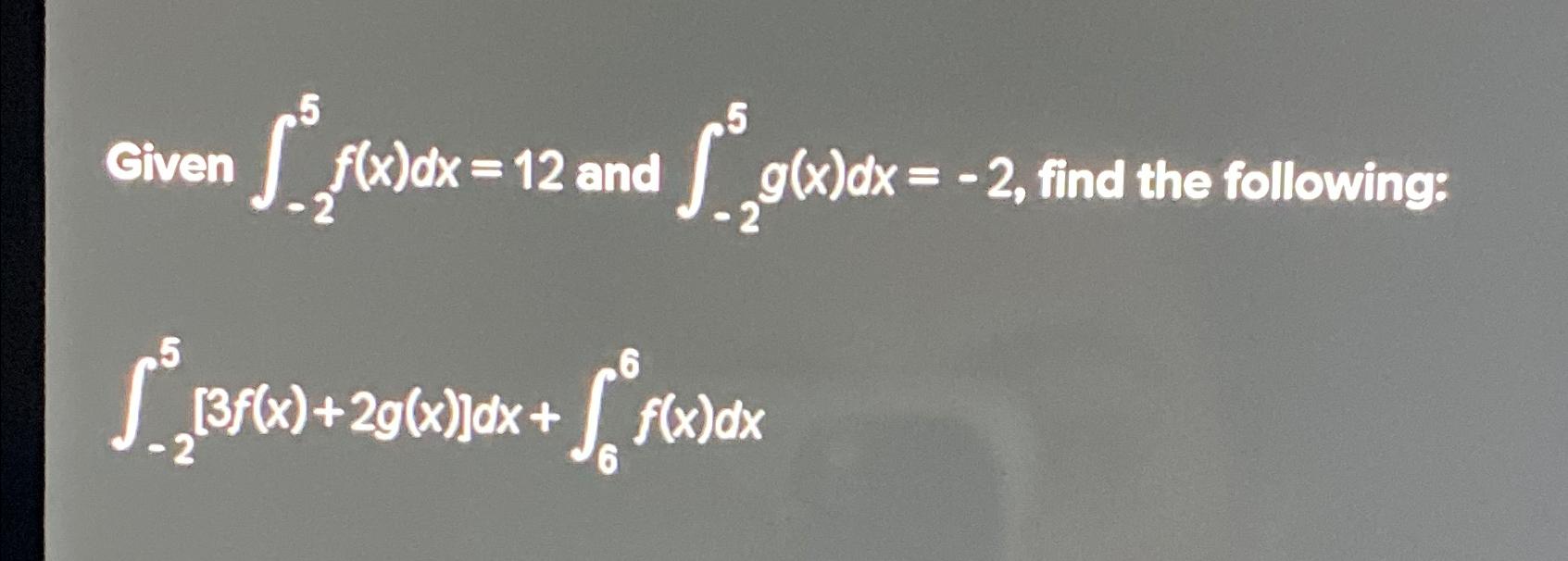 Solved Given ∫-25f(x)dx=12 ﻿and ∫-25g(x)dx=-2, ﻿find the | Chegg.com