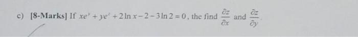 Solved c) [8-Marks] If \\( x e^{y}+y e^{z}+2 \\ln x-2-3 \\ln | Chegg.com