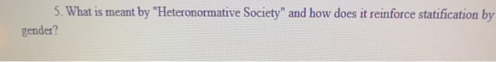 Solved 5. What is meant by "Heteronormative Society" and how | Chegg.com