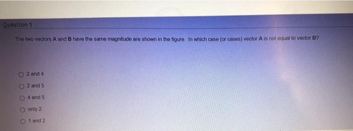 Question 1 The two vectors A and B havo the same | Chegg.com