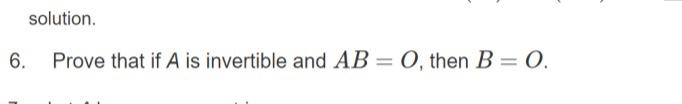 Solved 6. Prove that if A is invertible and AB=O, then B=O. | Chegg.com