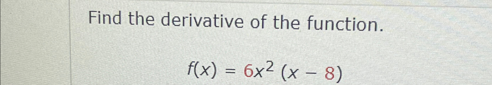 Solved Find the derivative of the function.f(x)=6x2(x-8) | Chegg.com